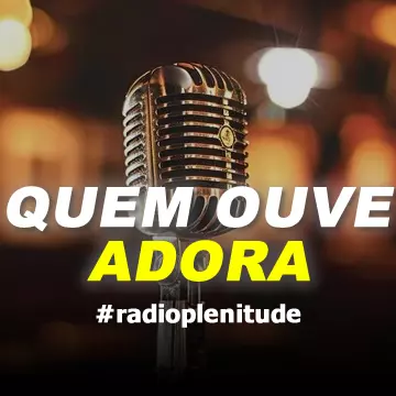 Rádio Plenitude | Quem Ouve Adora
